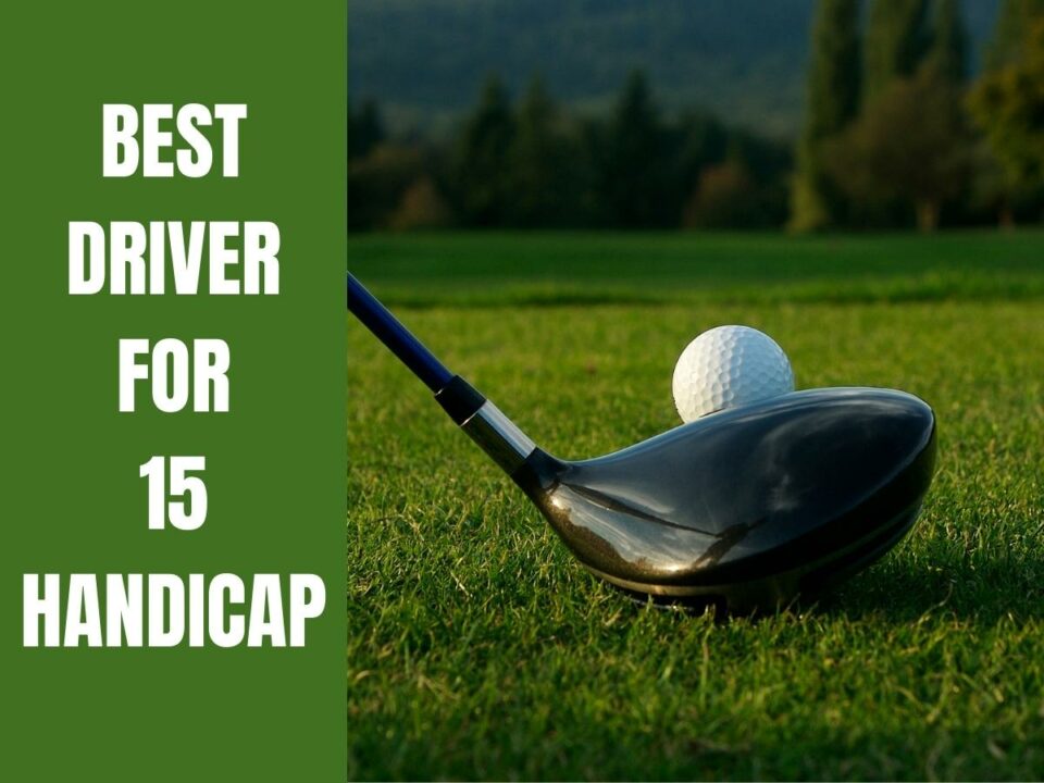5 Best Golf Drivers For 15 Handicap Players – Golf Educate